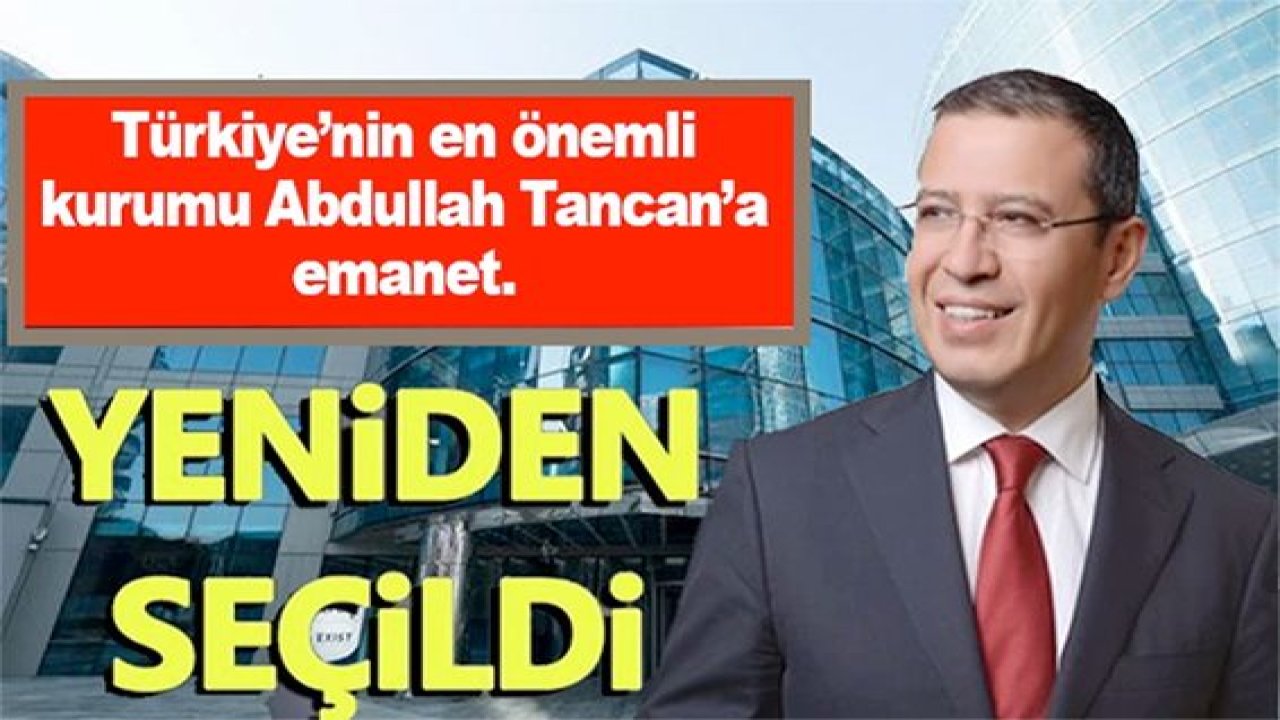Türkiye’nin en önemli kurumu Gaziantepli Abdullah Tancan’a emanet ...